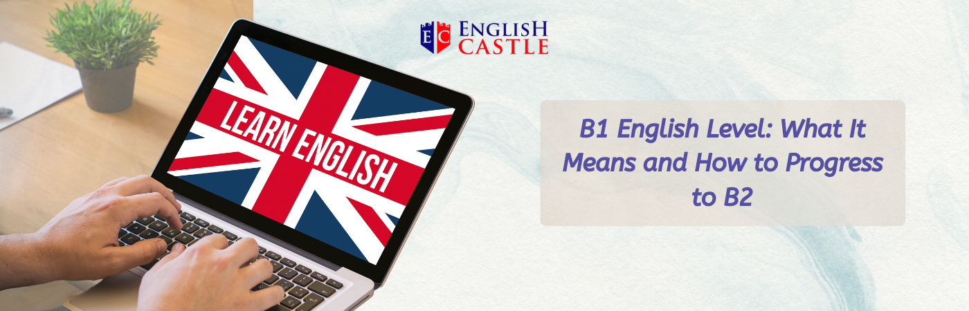 B1 English Level : What It Means and How to Progress to B2
